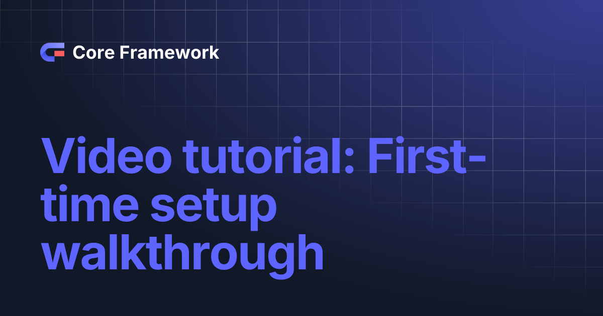 Video tutorial: First-time setup walkthrough | Core Framework Video tutorial: First-time setup walkthrough | Core Framework